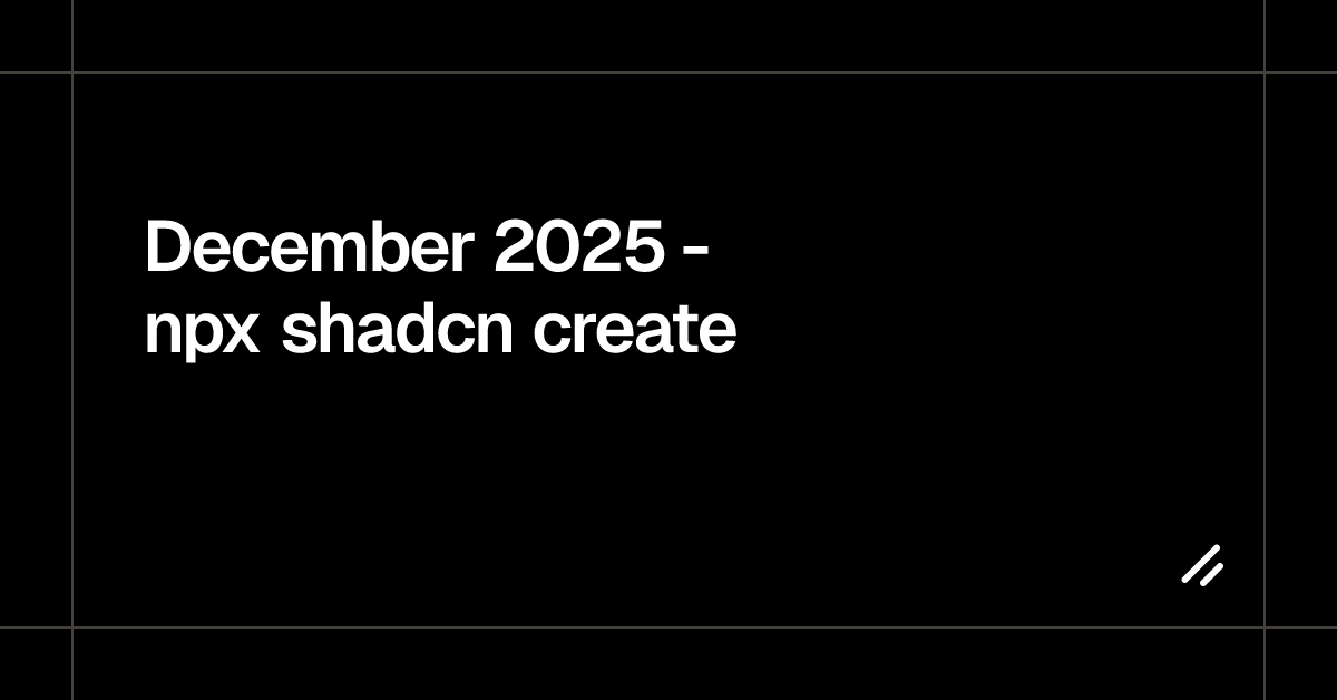 December 2025 - npx shadcn create - shadcn/ui